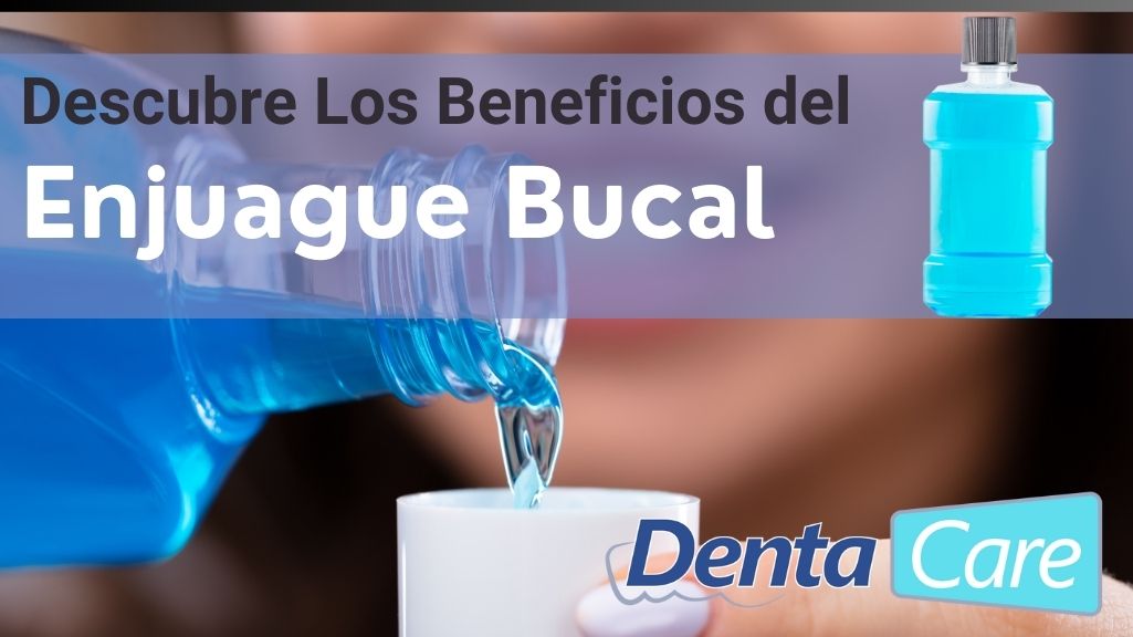 Descubre los Beneficios del Enjuague Bucal - Denta Care